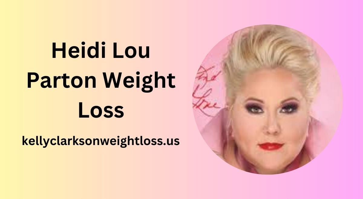 Heidi Lou Parton Weight Loss-Top 6 secrets and tips